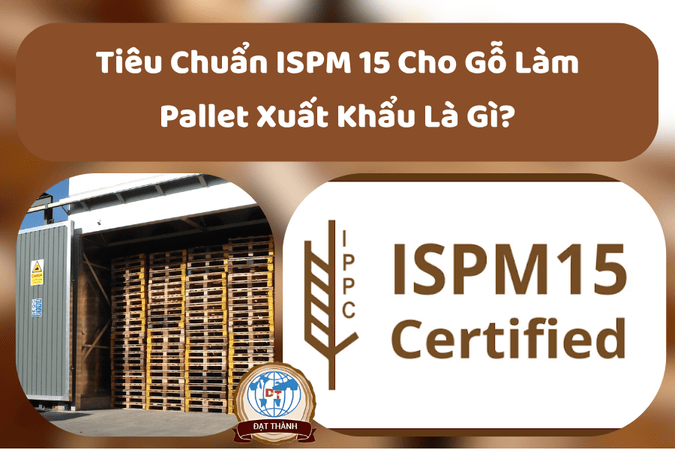 Tiêu Chuẩn ISPM 15 Cho Gỗ Làm Pallet Xuất Khẩu | Đạt Thành TP.HCM